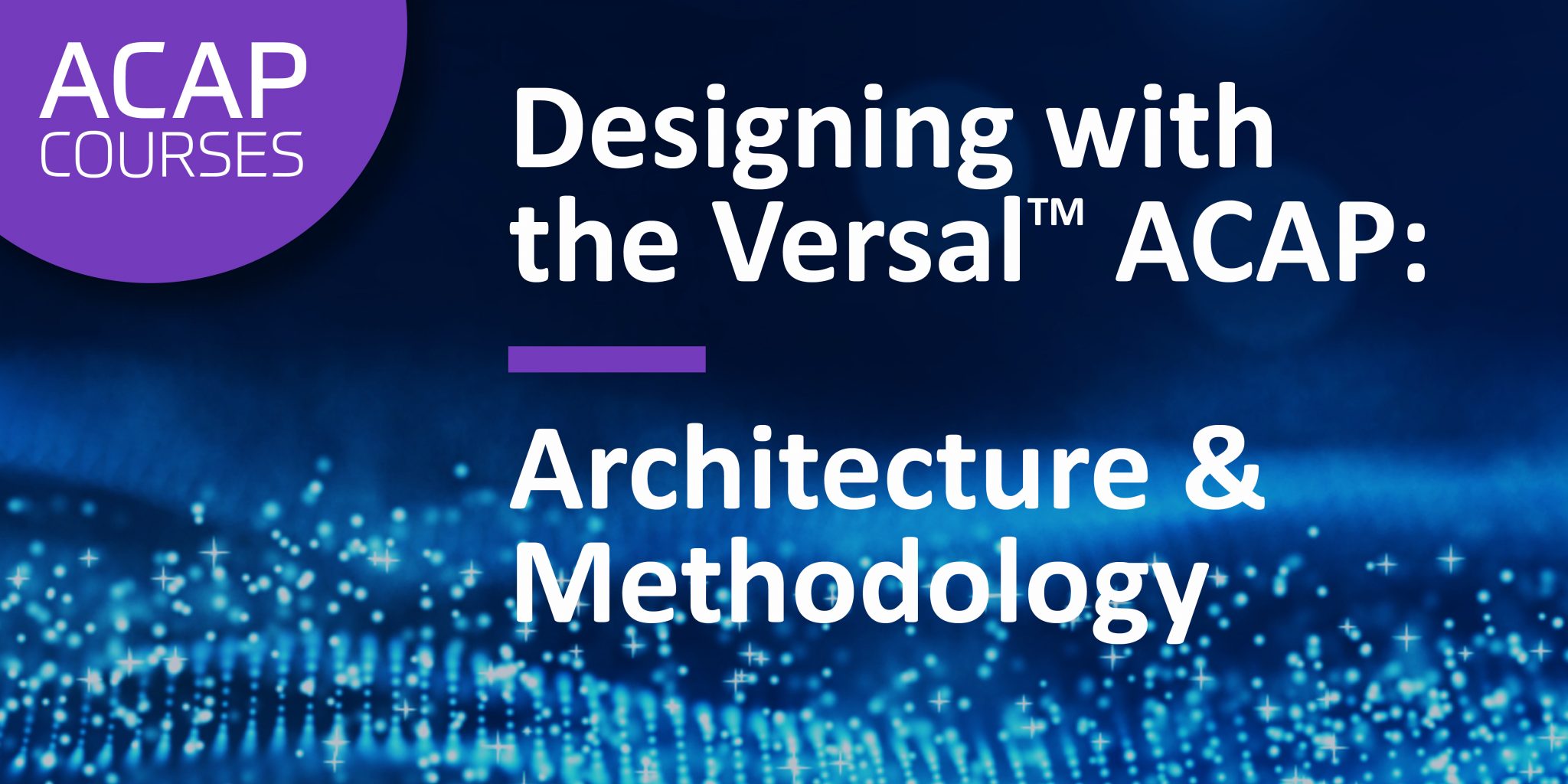 Designing with the Versal™ ACAP: Architecture and Methodology
